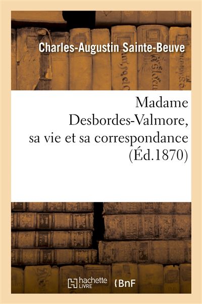 Madame Desbordes-Valmore, sa vie et sa correspondance - broché ...