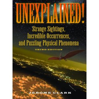Unexplained! Strange Sightings, Incredible Occurrences, and Puzzling ...