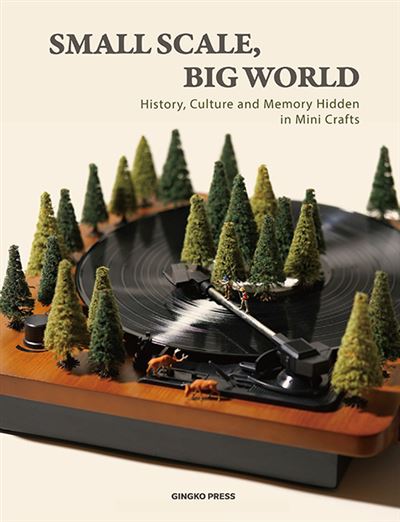 Small Scale, Big World The Culture of Mini Crafts - relié - Collectif ...