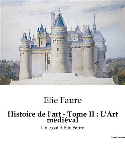 Histoire de l'art - Tome II : L'Art médiéval Un essai d'Elie Faure - broché - Elie Faure - Achat ...