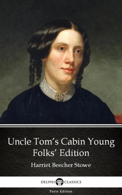 Uncle Tom’s Cabin Young Folks’ Edition by Harriet Beecher Stowe - Delphi Classics (Illustrated ...