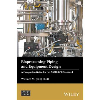 Bioprocessing Piping and Equipment Design A Companion Guide for the ...
