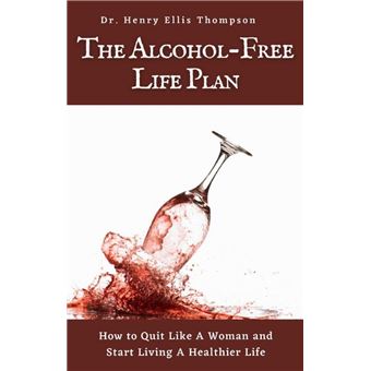 The Alcohol-Free Life Plan How To Quit Like A Woman and Start Living A ...