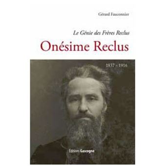 Onésime Reclus - 1837-1916 Le génie des Frères Reclus, 1837-1916 ...