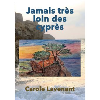 Jamais très loin des cyprès - broché - Carole Lavenant - Achat Livre ou ...