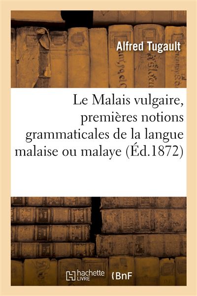 Le Malais vulgaire, premières notions grammaticales de la langue ...