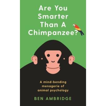 Are you smarter than a chimpanzee ? A mind-bending menagerie of animal ...
