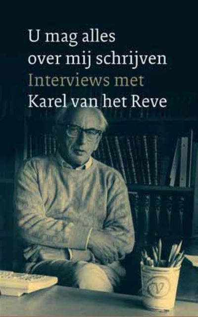 U mag alles over mij schrijven interviews met Karel van het Reve ...