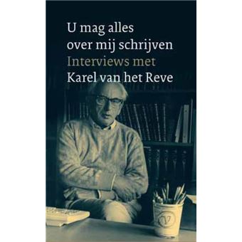 U mag alles over mij schrijven interviews met Karel van het Reve ...