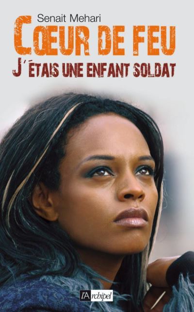 Coeur de feu J'étais une enfant soldat - broché - Senait Mehari, Senait ...