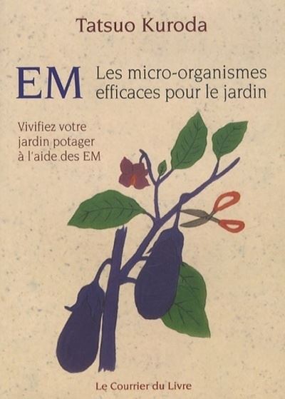EM, Les micro-organismes efficaces pour le jardin - Vivifiez votre ...