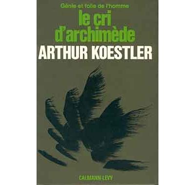 Génie et folie de l'homme 02 : Le Cri d'Archimède - Arthur Koestler - Achat Livre | fnac