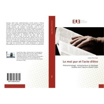 Le moi pur et l'acte d'etre Phenomenologie, metaphysique et theologie revelee dans l'oeuvre d ...