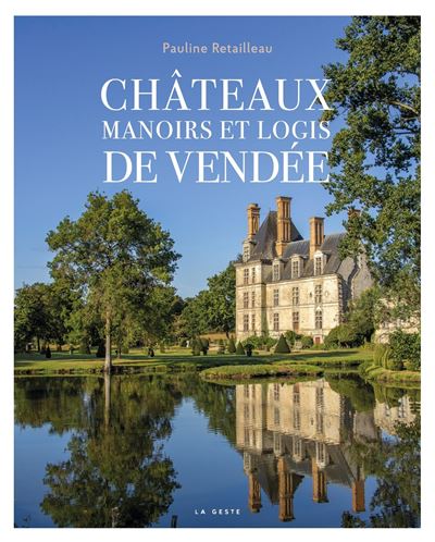 Châteaux, manoirs et logis de Vendée - relié - Pauline Retailleau ...