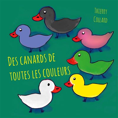 Des canards de toutes les couleurs - broché - Thierry Collard - Achat ...