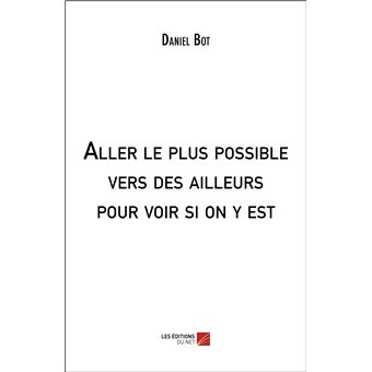Aller le plus possible vers des ailleurs pour voir si on y est - broché ...