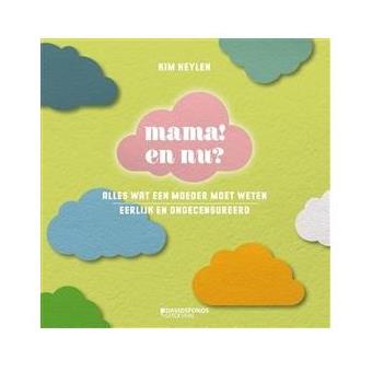 Mama! En nu? alles wat een moeder moet weten. eerlijk en ongecensureerd ...