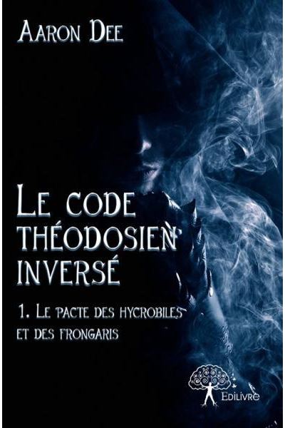 Le code théodosien inversé Tome 1 Le pacte des hycrobiles et des frongaris - broché - Aaron Dee ...