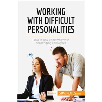 Working with Difficult Personalities How to deal effectively with ...