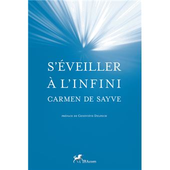 S'éveiller à l'Infini - broché - Carmen De Sayve, Geneviève Delpech ...