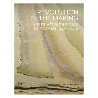 Revolution in the Making Abstract Sculpture by Women 1947 - 2016 ...