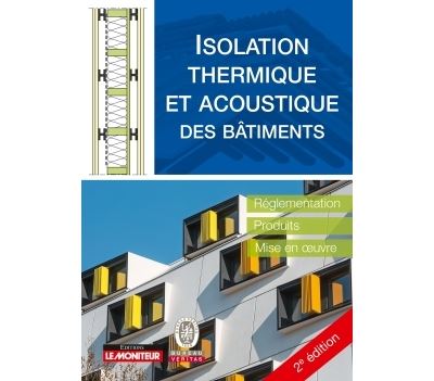 Isolation thermique et acoustique des bâtiments Réglementation, produits, mise en oeuvre ...