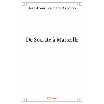 De socrate à marseille - broché - Jean-Louis Foumane Azombo - Achat ...