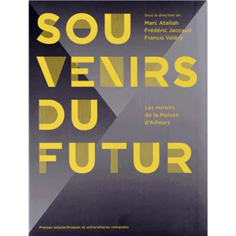 Souvenirs du futur Les miroirs de la Maison d'Ailleurs. - broché - Marc ...