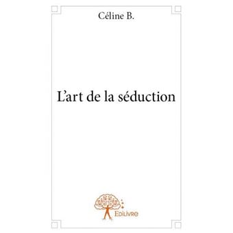 L'art de la séduction - broché - Céline B. - Achat Livre | fnac