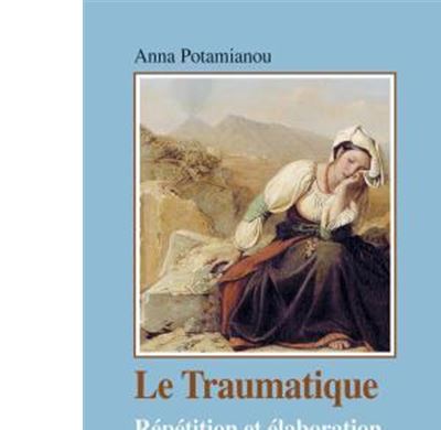 Le traumatique Répétition et élaboration - broché - Anna Potamianou ...