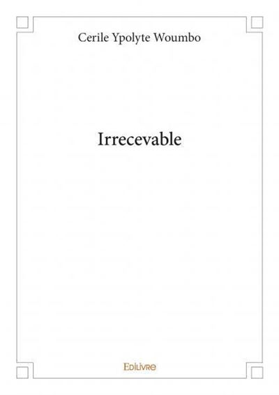 Irrecevable - broché - Cerile Ypolyte Woumbo - Achat Livre | fnac