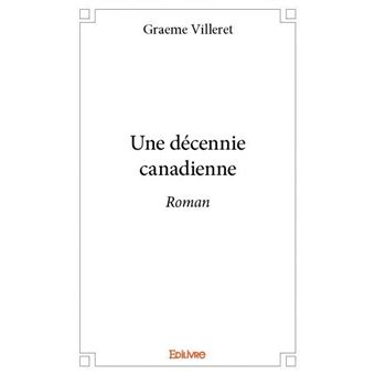 Une décennie canadienne Roman - broché - Graeme Villeret - Achat Livre ...