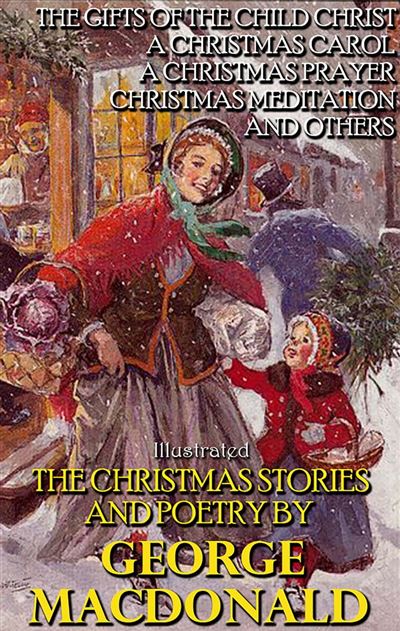 The Christmas Stories and Poetry by George MacDonald The Gifts of the ...