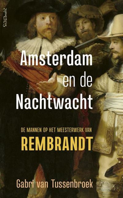 Amsterdam en de Nachtwacht De mannen op het meesterwerk van Rembrandt - broché - Gabri van ...