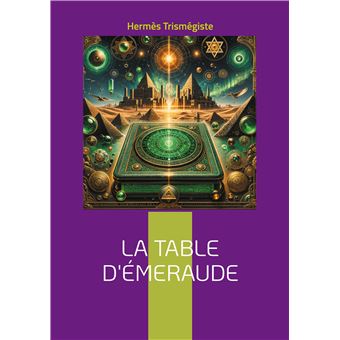La Table d'Émeraude Découvrez les secrets de la transmutation alchimique et les principes ...