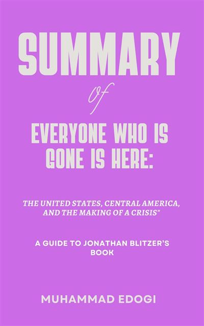 SUMMARY OF Everyone Who Is Gone Is Here: The United States, Central ...