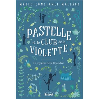 Pastelle et le club de la violette Le mystère de la fleur d'or - broché - Marie-Constance ...