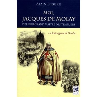Moi, jacques de molay - broché - Alain Desgris - Achat Livre | fnac