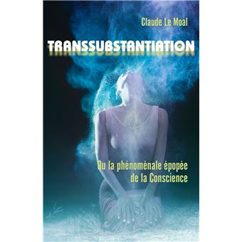 Transsubstantiation Ou la phénoménale épopée de la Conscience - broché ...