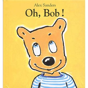 Bob - Oh bob - Alex Sanders - cartonné - Achat Livre | fnac