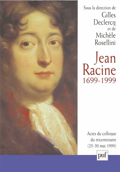 Jean Racine, 1699-1999 Actes du colloque Île de France, La Ferté Milon ...