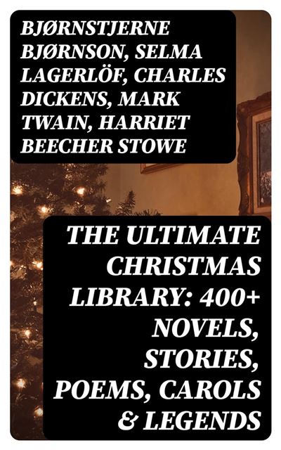The Ultimate Christmas Library: 400+ Novels, Stories, Poems, Carols ...