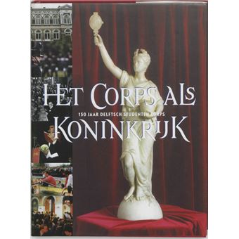 Het Corps als Koninkrijk 150 jaar Delftsch Studenten Corps - cartonné ...