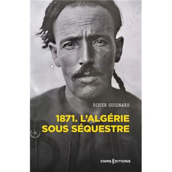 1871 - L'Algérie sous séquestre - Une coupe dans le corps social (XIXe ...