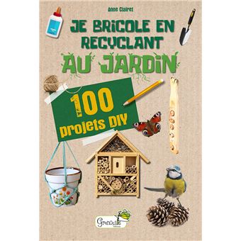 Je bricole en recyclant au jardin - Dernier livre de Anne Clairet ...