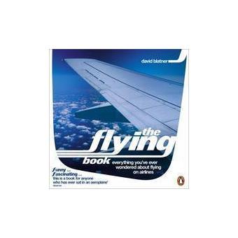 the flying book: everything you've ever wondered about flying on ...