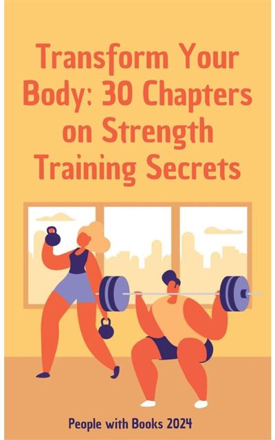 Transform Your Body: 30 Chapters on Strength Training Secrets - ebook ...