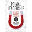 Primal Leadership, With a New Preface by the Authors Unleashing the ...