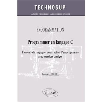 PROGRAMMATION - Programmer en langage C - Eléments du langage et construction d'un programme ...