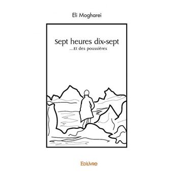 Sept heures dix sept …Et des poussières - broché - Eli Mogharei - Achat ...